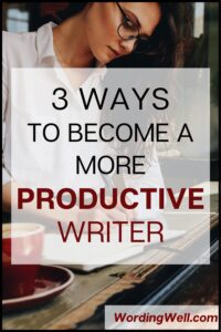3 Ways for Becoming a More Productive Writer - Wording Well